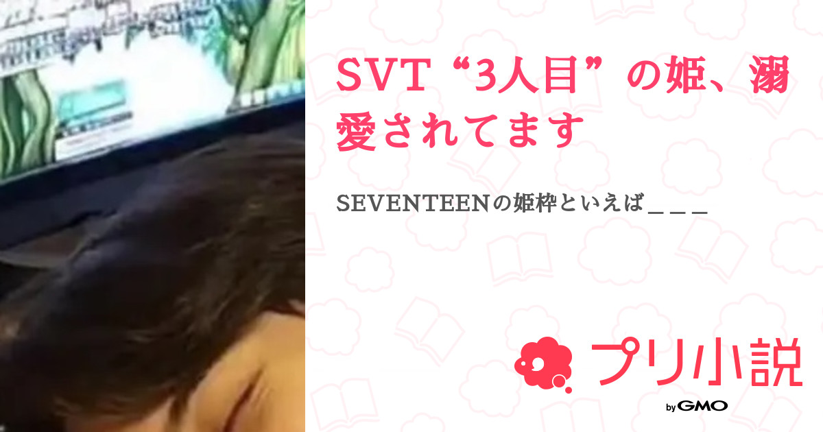 SVT“3人目”の姫、溺愛されてます - 全5話 【連載中】（하루토さんの夢小説） | 無料スマホ夢小説ならプリ小説 byGMO
